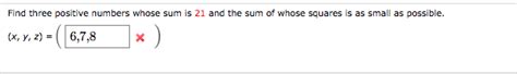 Solved Find Three Positive Numbers Whose Sum Is 21 And The