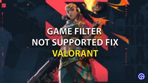 Valorant Game Filter Not Supported Fix Supportive Filters Games
