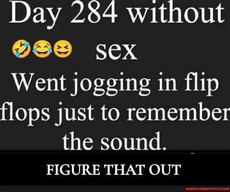 Day Without SEX Went Jogging In Flip Flops Just To Remember The Sound FIGURE THAT OUT