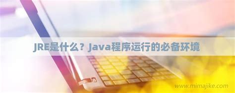 Jre是什么？java程序运行的必备环境 密码极客