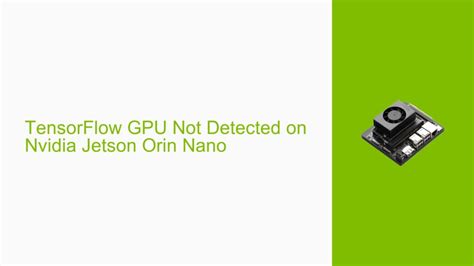 TensorFlow GPU Not Detected On Nvidia Jetson Orin Nano Help Docs For Errors Issues On Nvidia