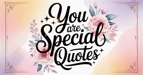 120 Inspiring You Are Special Quotes For Every Moment