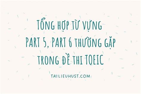 Tổng Hợp Từ Vựng Part 5 Part 6 Thường Gặp Trong đề Thi Toeic