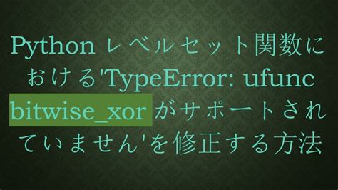 pythonレベルセット関数における typeerror ufunc bitwise xorがサポートされていません を修正する方法