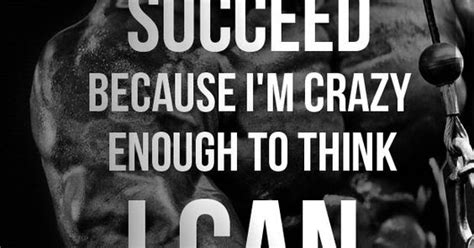 Im Going To Succeed Because Im Crazy Enough To Think I Can