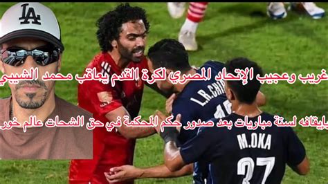 غريب وعجيب الإتحاد المصري لكرة القدم يعاقب محمد الشيبي بإيقافه لستة