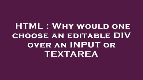 Html Why Would One Choose An Editable Div Over An Input Or Textarea