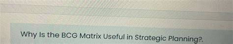 Solved Why Is The BCG Matrix Useful In Strategic Planning Chegg