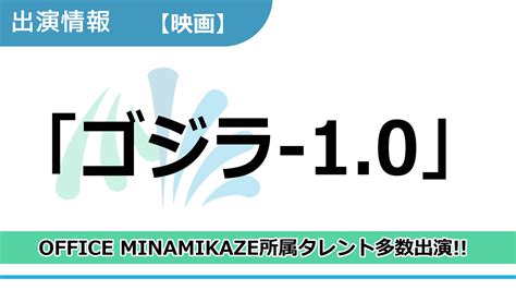 【出演情報】office Minamikaze所属タレント多数出演 映画「ゴジラ 10」 芸能プロダクション×映像制作