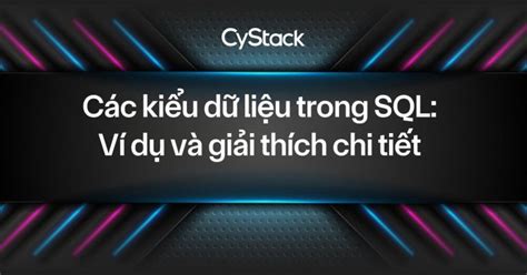 Các Kiểu Dữ Liệu Trong Sql Ví Dụ Và Giải Thích Chi Tiết Cystack Tutorial