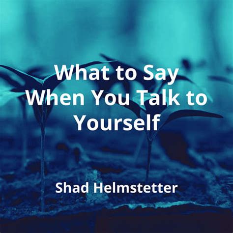 What To Say When You Talk To Yourself By Shad Helmstetter Summary