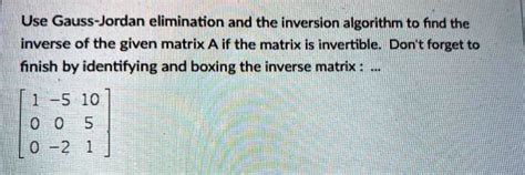 Use Gauss Jordan Elimination And The Inversion Algorithm To Find The