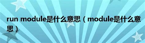 run module是什么意思（module是什么意思） 草根科学网