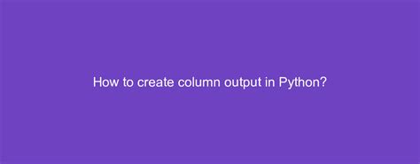How To Create Column Output In Python