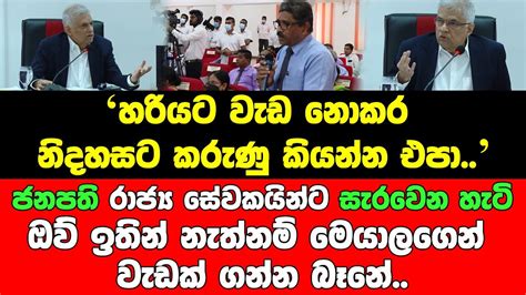 හරියට වැඩ නොකර නිදහසට කරුණු කියන්න එපාජනපති රාජ්‍ය සේවකයින්ට සැරවෙන
