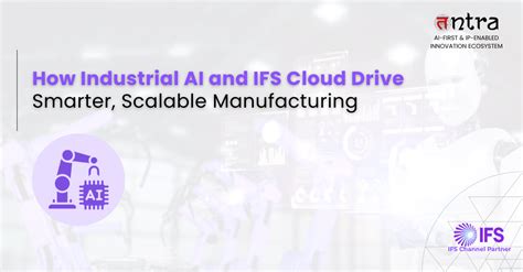 How Industrial Ai And Ifs Cloud Drive Smarter Scalable Manufacturing Tntra