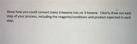 Solved Show How You Could Convert Trans 3 Hexene Into Cis