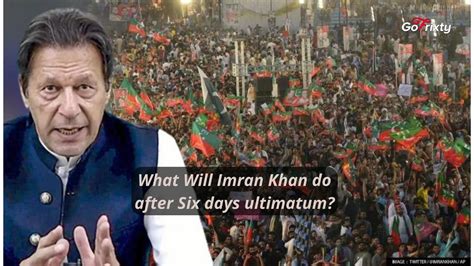 What Will Imran Khan Do After Six Days Ultimatum Gofrixty