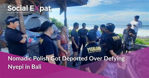 Nomadic Polish Got Deported Over Defying Nyepi In Bali Social Expat