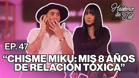 Hablemos de Tal Ep 47 CHISME MIKU MIS 8 AÑOS DE RELACIÓN TÓXICA l