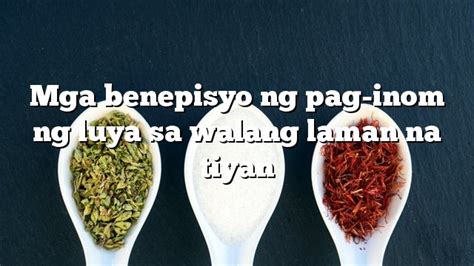 Mga Benepisyo Ng Pag Inom Ng Luya Sa Walang Laman Na Tiyan Kaalaman