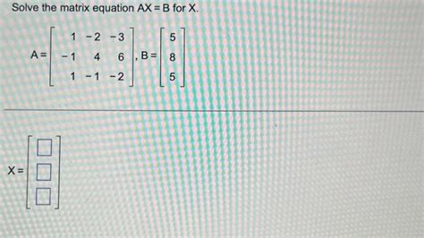 Solved Solve The Matrix Equation AX B For X Chegg Com