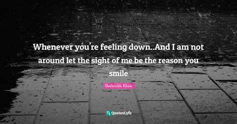 Whenever Youre Feeling Downand I Am Not Around Let The Sight Of Me
