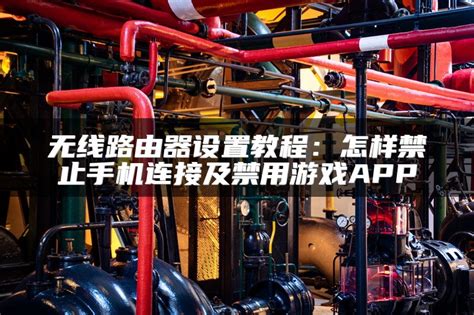 无线路由器设置教程：怎样禁止手机连接及禁用游戏app 汇鑫科服 一站式ict服务商