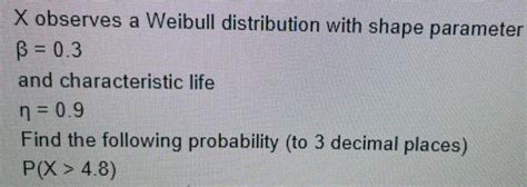 Solved X Observes A Weibull Distribution With Shape