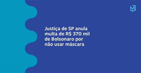 Justiça De Sp Anula Multa De R 370 Mil De Bolsonaro Por Não Usar