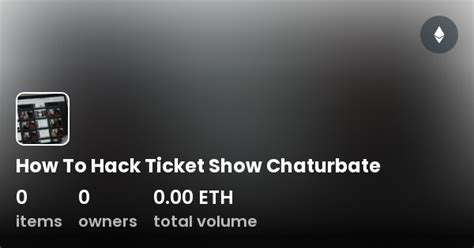 How To Hack Ticket Show Chaturbate Collection Opensea