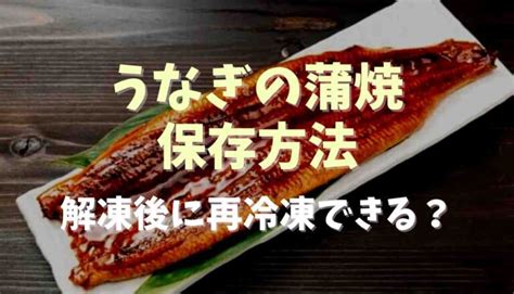 うなぎの蒲焼の正しい保存方法は？解凍後に再冷凍は大丈夫か調査 るーののブログ