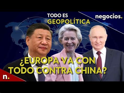 Todo Es Geopolítica Guerra Comercial China Europa Y El Petróleo Ruso