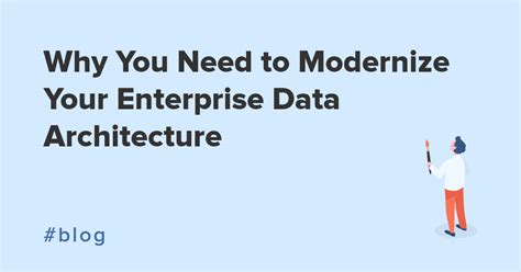 Why You Need To Modernize Your Enterprise Data Architecture By