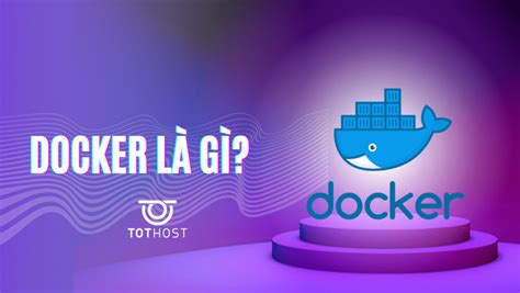 Tổng Quan Về Docker Hoạt động Kiến Trúc Và Sử Dụng