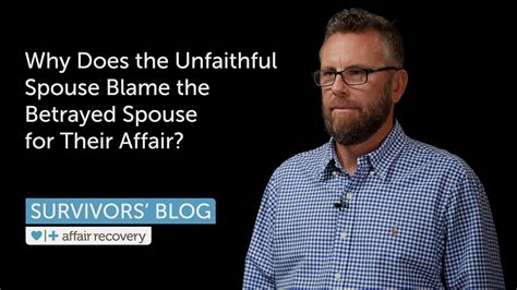 Why Does The Unfaithful Spouse Blame The Betrayed Spouse For Their