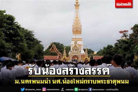 ข่าว Like สาระ รับน้องสร้างสรรค์ ม นครพนมนำ นศ น้องใหม่กราบพระธาตุ
