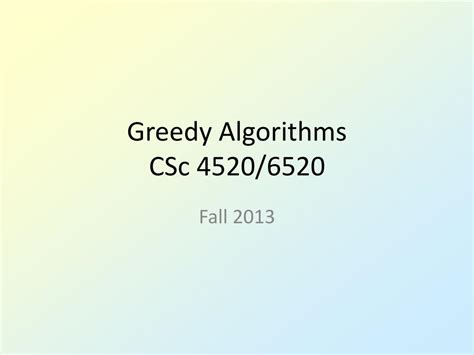 Ppt Greedy Algorithms Csc 45206520 Powerpoint Presentation Free Download Id3236596