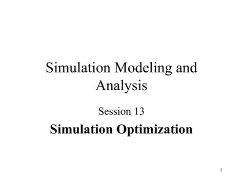 Simulation Modeling And Analysis Simulation Optimization Session 13
