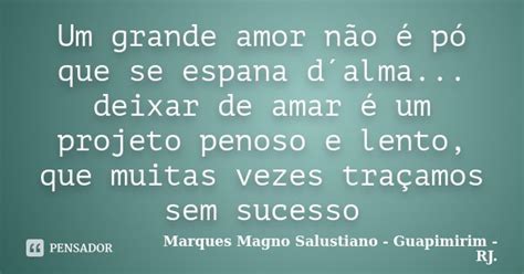 Um Grande Amor Não é Pó Que Se Espana Marques Magno Salustiano