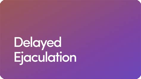 Delayed Ejaculation Symptoms Causes Treatment Good Health By Hims