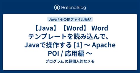JavaWord Word テンプレートを読み込んでJavaで操作する Apache POI 応用編 プログラム の超個人的なメモ