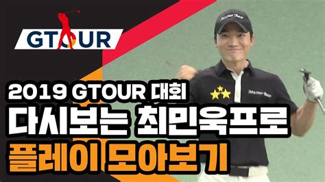 다시보는 최민욱프로 플레이 모아보기 2019 Gtour 1 7차 대회 Youtube