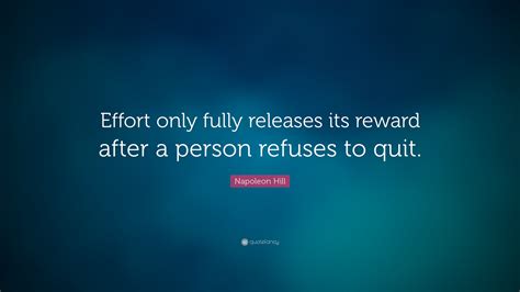 Napoleon Hill Quote “effort Only Fully Releases Its Reward After A