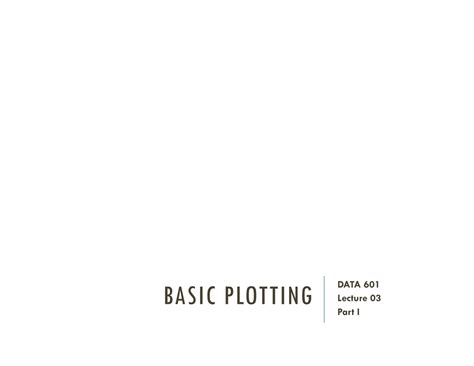 Data601lecture 03 P1 Basic Plotting Basic Plotting Data 601 Lecture