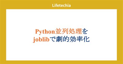 Python並列処理をjoblibで劇的効率化 Lifetechia