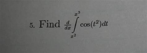 Solved Find D Dx Integrate X Between X Cos T Dt Chegg Com