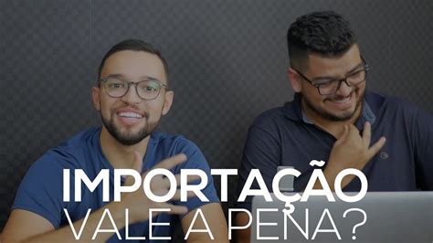 Ainda Vale A Pena Importar Da China Youtube