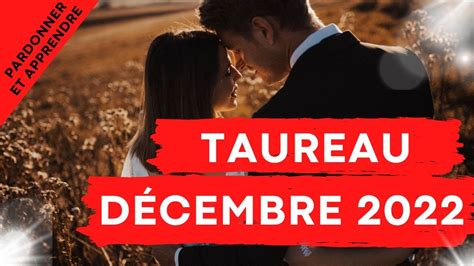 Taureau ♉ Sentimental 💖 DÉcembre 2022 Pardonner Et Apprendre Youtube