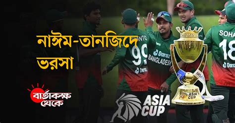 চোট আঘাত জ্বর বাংলাদেশের এশিয়া কাপ মিশন শুরু প্রথম আলো